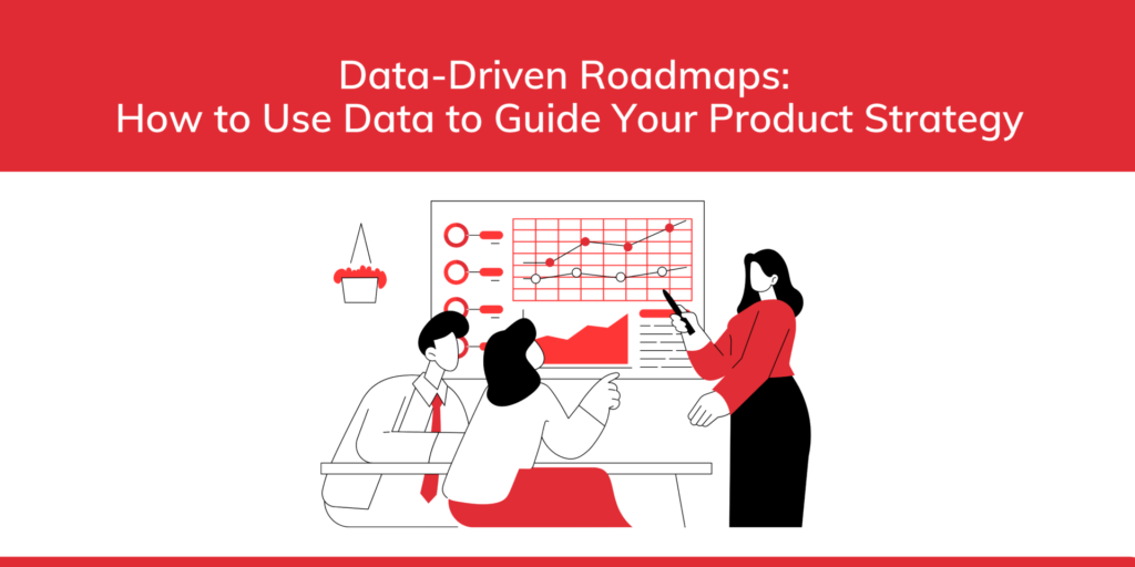 Data-Driven Roadmaps: How to Use Data to Guide Your Product Strategy ...