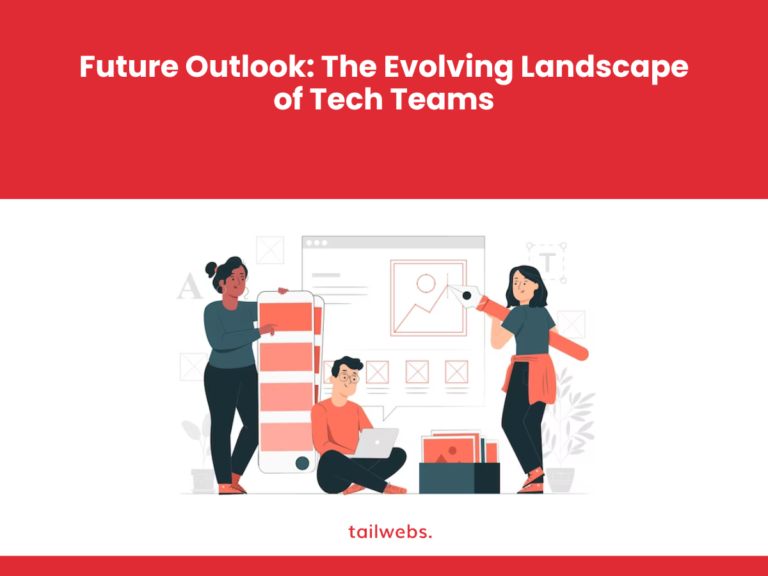 Future Outlook: The Evolving Landscape of Tech Teams - Tailwebs